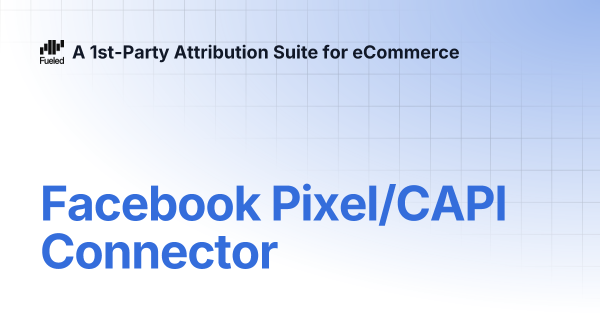 Facebook Pixel/CAPI Connector | A 1st-Party Attribution Suite for eCommerce