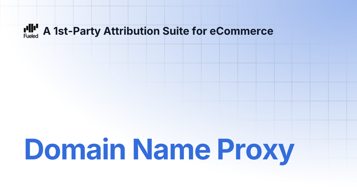 Domain Name Proxy | A 1st-Party Attribution Suite for eCommerce