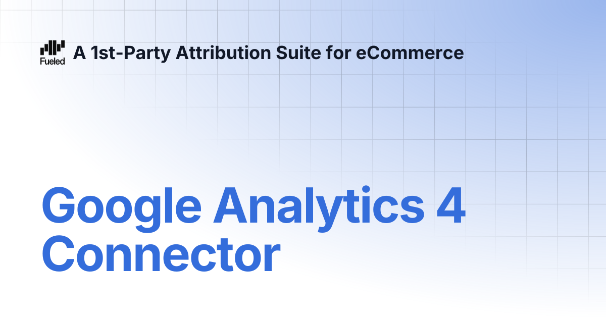 Google Analytics 4 Connector | A 1st-Party Attribution Suite for eCommerce