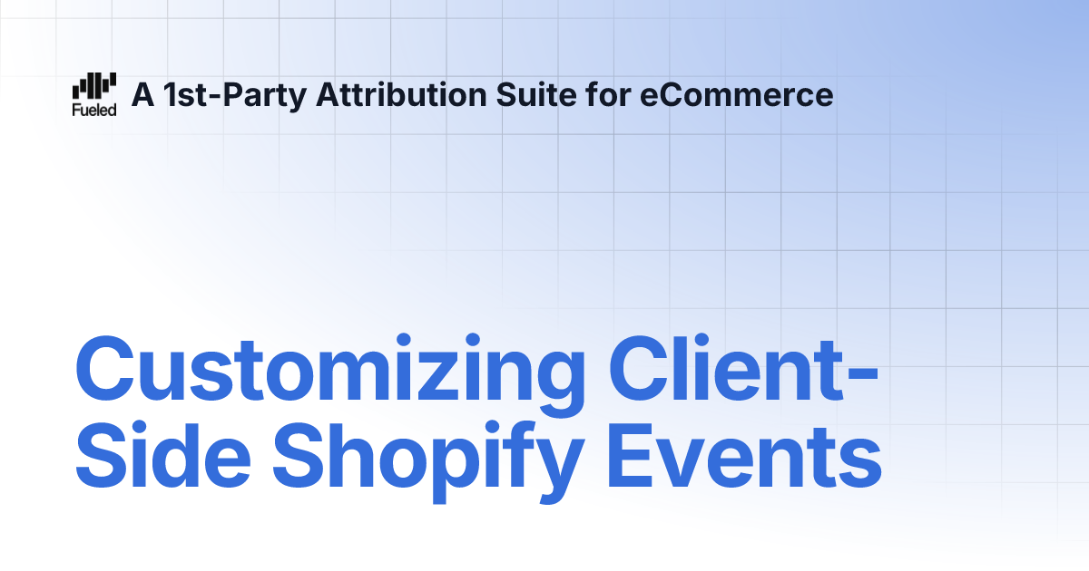 Customizing Client-Side Shopify Events | A 1st-Party Attribution Suite ...
