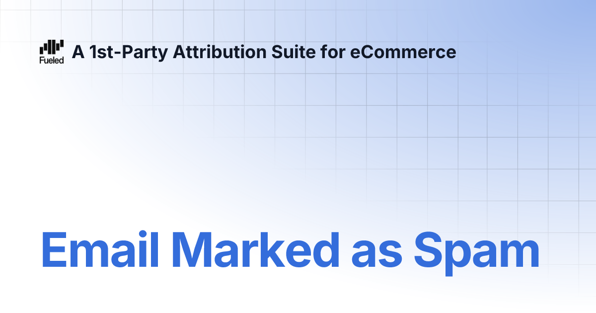 Email Marked as Spam | A 1st-Party Attribution Suite for eCommerce