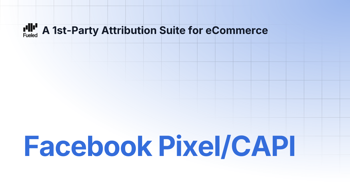 Facebook Pixel/CAPI | A 1st-Party Attribution Suite for eCommerce