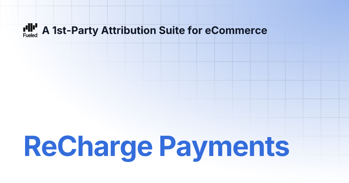 ReCharge Payments | A 1st-Party Attribution Suite for eCommerce